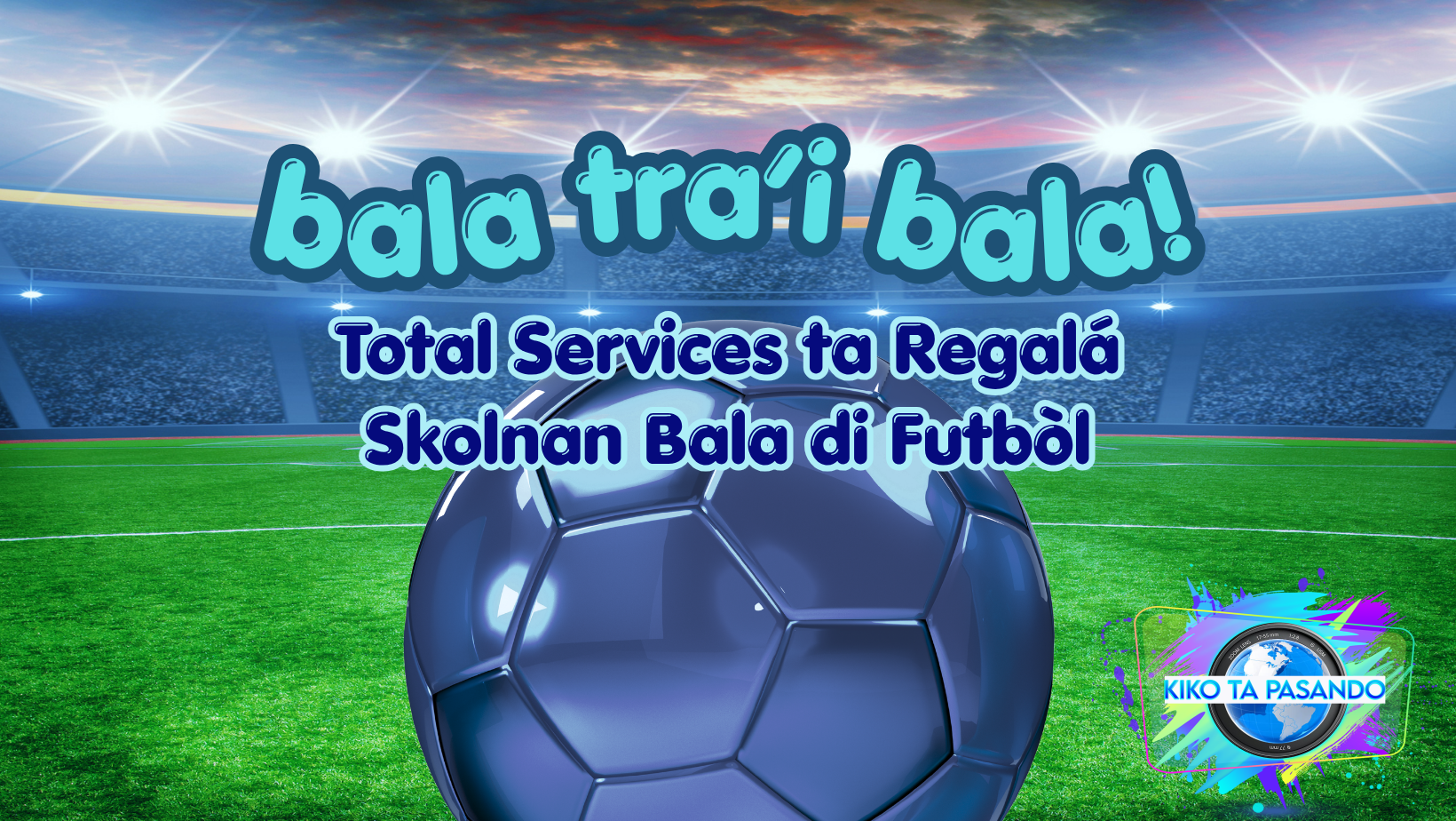 TOTAL SERVICES TA REGALÁ SKOLNAN BALA DI FUTBÒL – KIKO TA PASANDO